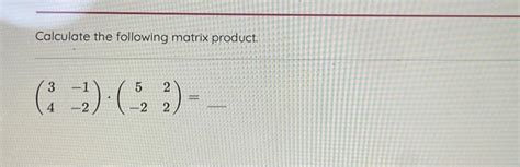 Solved Calculate The Following Matrix Product Chegg Com