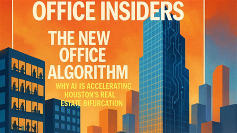 The New Office Algorithm Why Ai Is Accelerating Houstons Real Estate