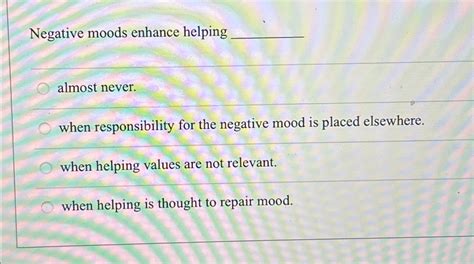 Solved Negative Moods Enhance Helping Q Almost Never When