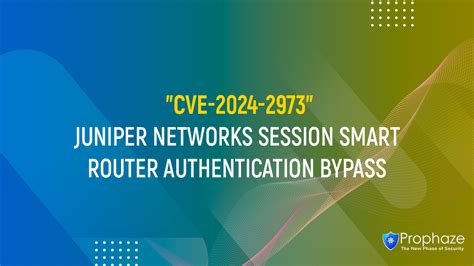 CVE 2024 2973 JUNIPER NETWORKS SESSION SMART ROUTER AUTHENTICATION BYPASS Prophaze