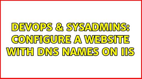 Devops And Sysadmins Configure A Website With Dns Names On Iis Youtube