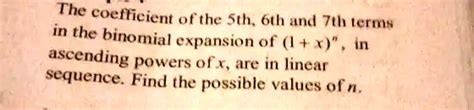 the coefficient of the 5th 6th and 7th terms in the binomial expansion