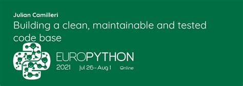 Building A Clean Maintainable And Tested Code Base — Europython 2021 Online · July 26 Aug 1