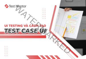 UI Testing là gì Cách tạo Test Case UI cho người mới bắt đầu Test Mentor