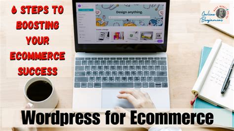 Wordpress For Ecommerce 6 Steps To Boosting Your Ecommerce Success