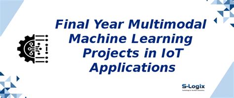 Final Year Multimodal Ml Projects In Iot Applications S Logix
