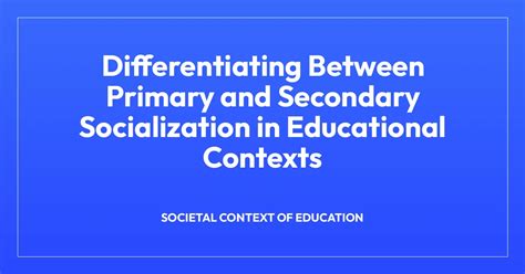 Differentiating Between Primary And Secondary Socialization In Educational Contexts • Teachers