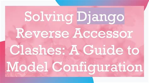 Solving Django Reverse Accessor Clashes A Guide To Model Configuration