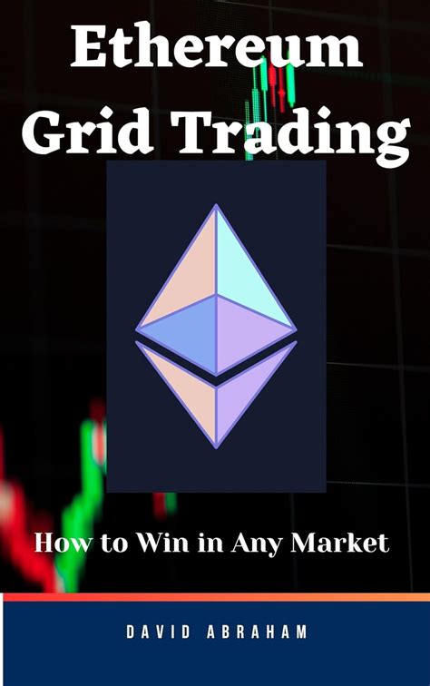 Ethereum Grid Trading How To Win In Any Market Ebook David Abraham Kindle Store