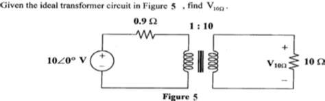 solved given the ideal transformer circuit in figure 5