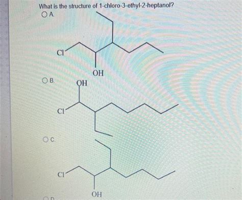 Solved What Is The Structure Of 1 Chloro 3 Ethyl 2 Heptanol