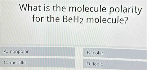 Solved What Is The Molecule Polarity For The Beh2 Molecule A