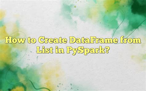 How To Create Dataframe From List In Pyspark