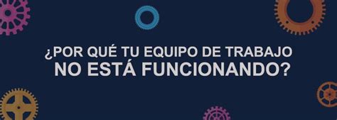 ¿por Qué Tu Equipo De Trabajo No Está Funcionando Finactiv