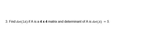 Solved 3 Find Det 2a If A Is A 4×4 Matrix And Determinant