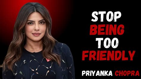 "PRIYANKA CHOPRA ___STOP BEING TOO FRIENDLY! People Don’t Respect What’s Easily Available ...