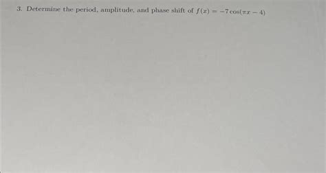Solved Determine The Period Amplitude And Phase Shift Chegg