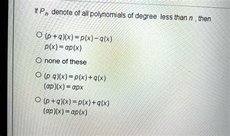 Solved If Pn Denote Of All Polynomials Of Degree Less Than Then P Q X P X Q X P X Ap