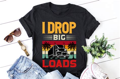 I Drop Big Loads Trucker T Shirt Design Buytshirtdesigns
