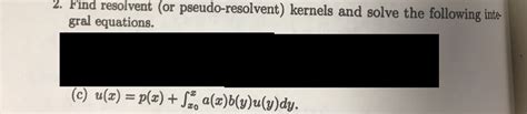 2 find resolvent or pseudo resolvent kernels and