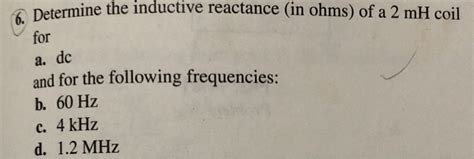 Solved 6 Determine The Inductive Reactance In Ohms Of A 2