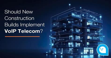 Should New Construction Builds Implement Voip Telecom Services Clearlyip