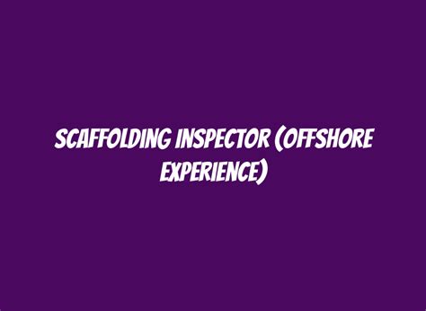 Scaffolding Inspector Offshore Experience Jubail Talent Pool
