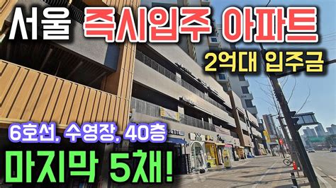 서울 즉시입주 아파트 2억대 입주금 마지막 5채 6호선 수영장 40층 즉시입주 새 아파트 서울 마지막 신축아파트 미분양세대