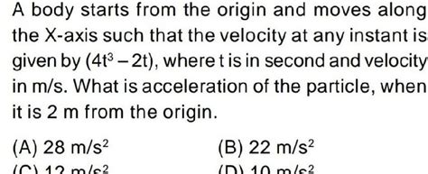 [answered] a body starts from the origin and moves along the x axis
