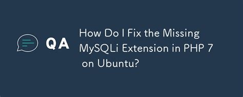 如何修復 ubuntu 上 php 7 中缺少的 mysqli 擴充功能？ mysql教程 php中文網