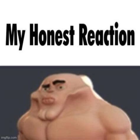 My Honest Reaction Know Your Meme