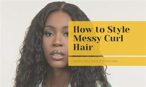 How To Style Messy Curls Effortlessly Private Label Wholesale