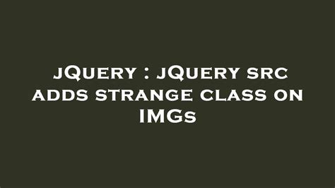 JQuery JQuery Src Adds Strange Class On IMGs YouTube