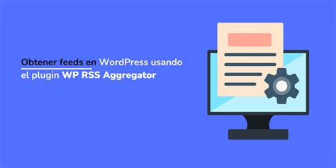 Obtener Feeds En Wordpress Con Wp Rss Aggregator Usando 1 Plugin