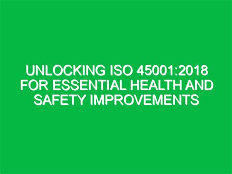 Unlocking Iso 450012018 For Essential Health And Safety Improvements
