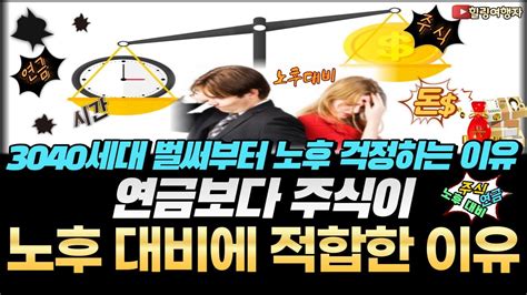 3040세대 벌써부터 노후 걱정하는 이유는 연금보다 주식이 노후 대비에 적합한 이유은퇴 후 경제 문제 가장 염려 4대 은행 은퇴 설계 전문가들 신속하게 적극적으로
