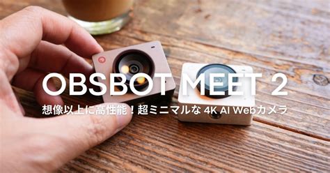 小さいのに高性能！最強のミニマルwebカメラ『obsbot Meet 2』レビュー｜seとの違いや選び方も解説 Cotolia