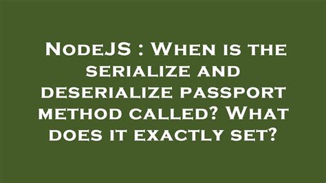 Nodejs When Is The Serialize And Deserialize Passport Method Called