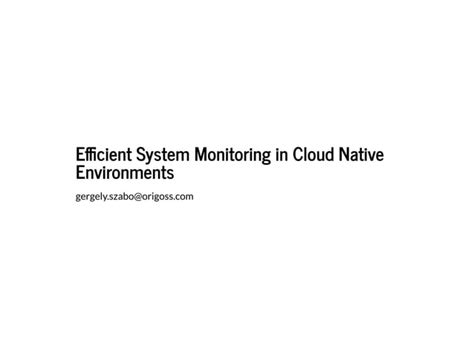 Efficient System Monitoring In Cloud Native Environments Ppt
