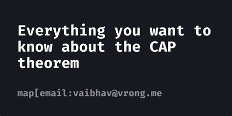 Everything You Want To Know About The CAP Theorem Vrongmeal