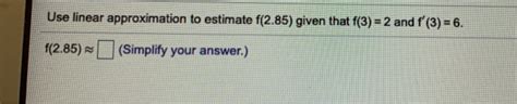 Solved Use Linear Approximation To Estimate F 2 85 Given