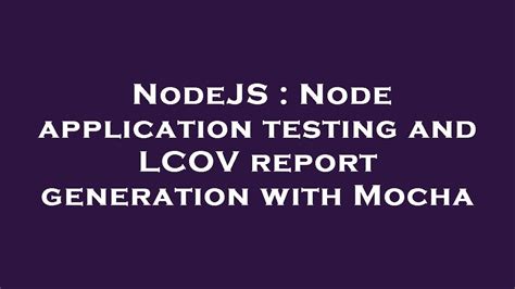 Nodejs Node Application Testing And Lcov Report Generation With Mocha