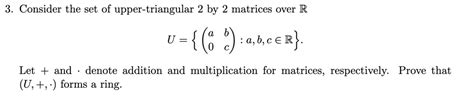 Solved Consider The Set Of Upper Triangular 2 By 2 Matrices Over R U