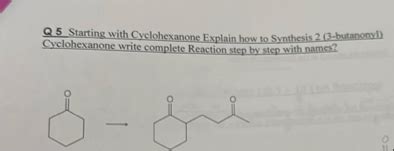 Solved Q 5 ﻿Starting with Cyclohexanone Explain how to | Chegg.com