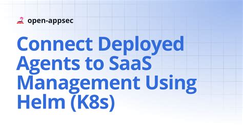 connect deployed agents to saas management using helm k8s open appsec