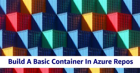 An Azure Repos Tutorial To Build A Container Image Techtarget Shawn