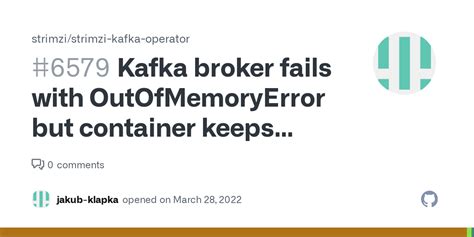 Kafka Broker Fails With Outofmemoryerror But Container Keeps Running · Issue 6579 · Strimzi