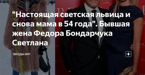 Настоящая светская львица и снова мама в 54 года Бывшая жена Федора Бондарчука Светлана
