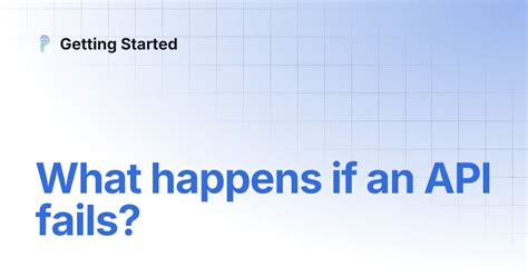 What Happens If An API Fails Getting Started