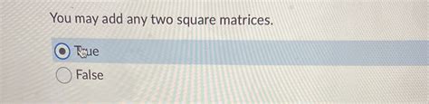 Solved You May Add Any Two Square Matrices True ﻿false
